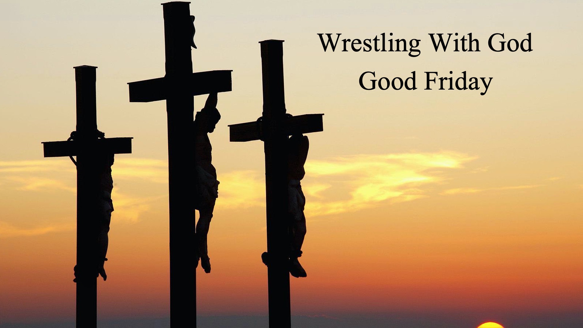 4/10/20 – “Wrestling with God” – Good Friday - Gilead Church